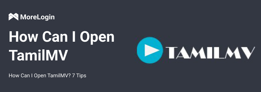 How Can I Open TamilMV? 6 Tips (No VPN) | MoreLogin Blog